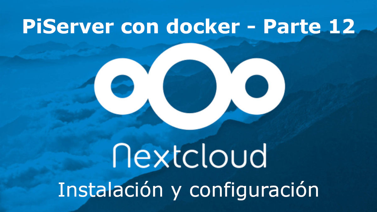 PiServer con Docker - Parte 12: Instalación y configuración de Nextcloud - Flopy.es